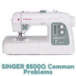 SINGER 8500Q Problems And Troubleshooting