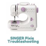 SINGER Pixie Common Problems And Troubleshooting