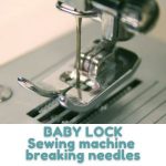BABY LOCK Sewing Machine Breaking Needles