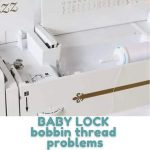 BABY LOCK Sewing Machine Bobbin Thread Problems