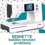 BERNETTE Sewing Machine Bobbin Tension Problems