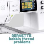 BERNETTE Sewing Machine Bobbin Thread Problems