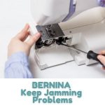 BERNINA Sewing Machine Keep Jamming Problems