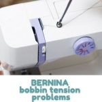 BERNINA Sewing Machine Bobbin Tension Problems
