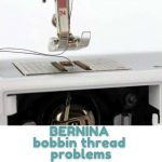 BERNINA Sewing Machine Bobbin Thread Problems