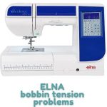 ELNA Sewing Machine Bobbin Tension Problems