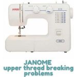 JANOME Sewing Machine Upper Thread Breaking Problems