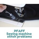 PFAFF Sewing Machine Stitch Problems