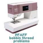 PFAFF Sewing Machine Bobbin Thread Problems