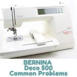 BERNINA Deco 500 Common Problems And Troubleshooting