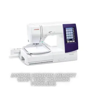 Janome Horizon Memory Craft 9850 Common Problems