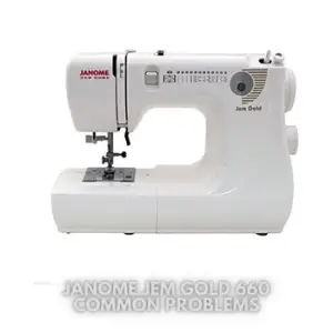 Janome Jem Gold 660 Common Problems