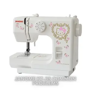 Janome KT-35 Common Problems