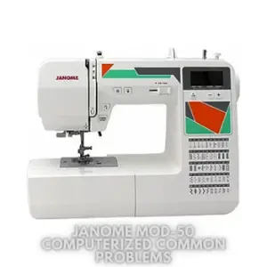 Janome MOD-50 Computerized Common Problems