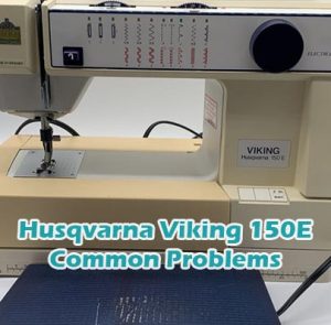 Husqvarna Viking 150E Common Problems