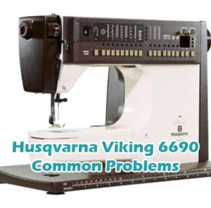 Husqvarna Viking 6690 Common Problems