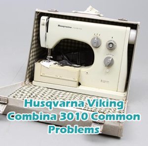 Husqvarna Viking Combina 3010 Common Problems