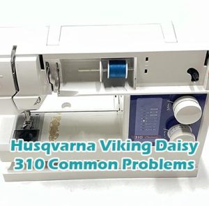 Husqvarna Viking Daisy 310 Common Problems
