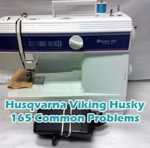 Husqvarna Viking Husky 165 Common Problems