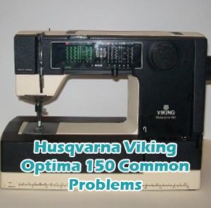 Husqvarna Viking Optima 150 Common Problems
