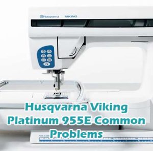 Husqvarna Viking Platinum 955E Common Problems